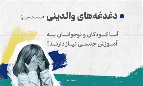 دغدغه‌های والدینی قسمت سوم آیا کودکان و نوجوانان به آموزشِ جنسی نیاز