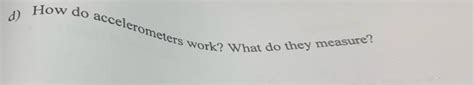 Solved D How Do Accelerometers Work What Do They Measure Chegg Com