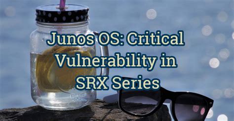 Junos OS Critical Vulnerability In SRX Series SYSTEMCONF