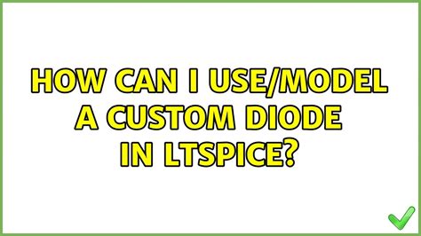 How Can I Use Model A Custom Diode In Ltspice Youtube