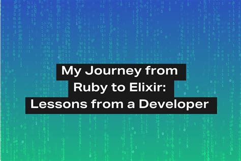 My Journey From Ruby To Elixir Lessons From A Developer Erlang Solutions