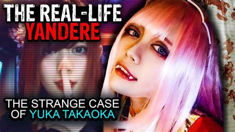The Real Life Yandere Girl The Strange Case Of Yuka Takaoka Youtube
