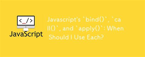 Javascript 的 `bind`、`call` 和 `apply`：我什麼時候應該使用它們？ Js教程 Php中文網