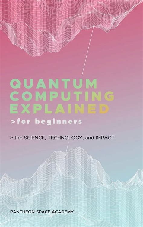 quantum computing explained for beginners the science technology and impact hardcover