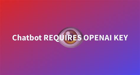 Chatbot Requires Openai Key A Hugging Face Space By Huohguohbo