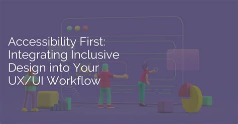 Accessibility First Integrating Inclusive Design Into Your Ux Ui Workflow