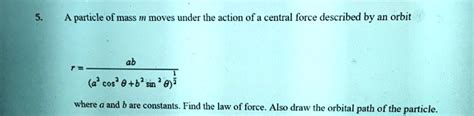 A Particle Of Mass M Moves Under The Action Of A Central Force Described By An Orbit R Ab