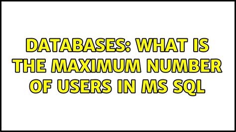 Databases What Is The Maximum Number Of Users In Ms Sql 2 Solutions