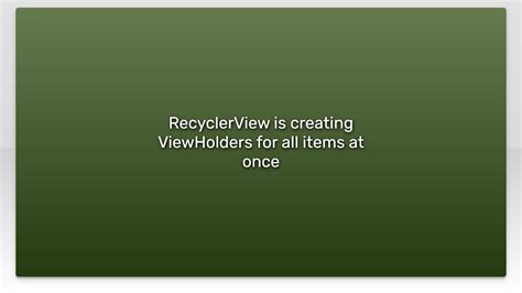 Recyclerview Is Creating Viewholders For All Items At Once Youtube