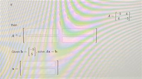 Solved If Then A ¹ Given B X 5 Solve Ax B A 4 5