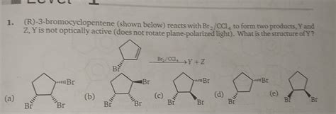 R 3 Bromocyclopentene Shown Below Reacts With Br2 Ccl4 To Form Two