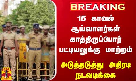 15 காவல் ஆய்வாளர்கள் காத்திருப்போர் பட்டியலுக்கு மாற்றம் அடுத்தடுத்து