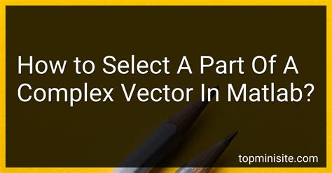 How To Select A Part Of A Complex Vector In Matlab In