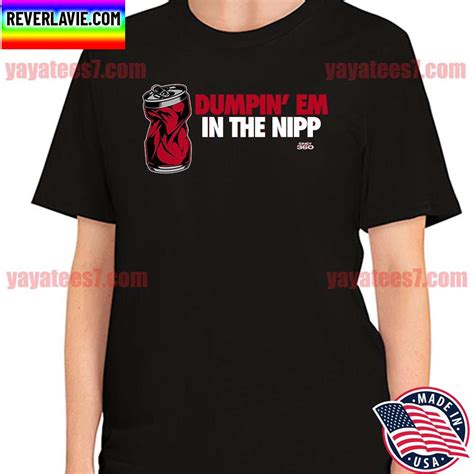 Dumpin Em In The Nipp T Shirt REVER LAVIE