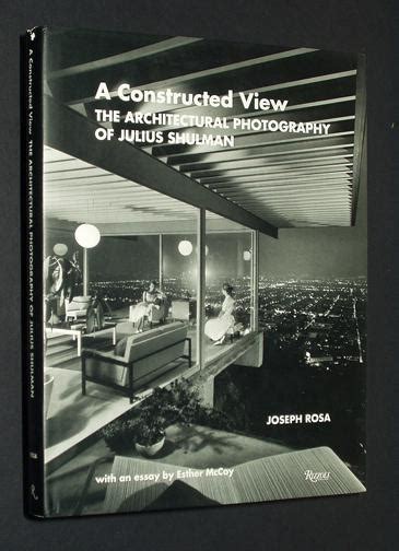 A Constructed View The Architectural Photography Of Julius Shulman By Shulman Julius Joseph