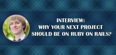 interview why your next project should be on ruby on rails analysis