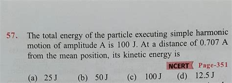 The Total Energy Of The Particle Executing Simple Harmonic Motion Of Ampl
