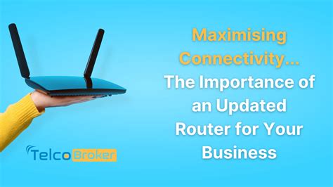 Maximising Connectivity The Importance Of An Updated Router For Your Maximising Connectivity The Importance Of An Updated Router For Your