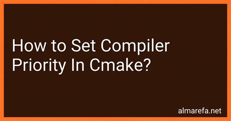 How To Set Compiler Priority In Cmake In 2024