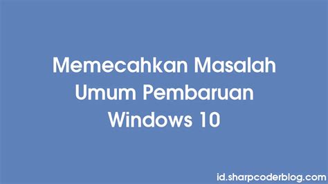 Memecahkan Masalah Umum Pembaruan Windows 10 Sharp Coder Blog