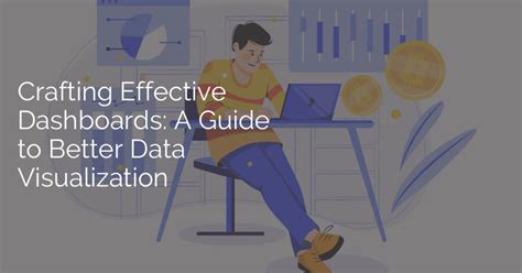 Crafting Effective Dashboards A Guide To Better Data Visualization