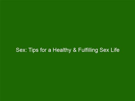 Sex Tips For A Healthy And Fulfilling Sex Life From A Sexual Health