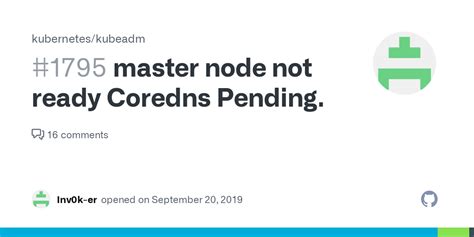 Master Node Not Ready Coredns Pending · Issue 1795 · Kuberneteskubeadm · Github