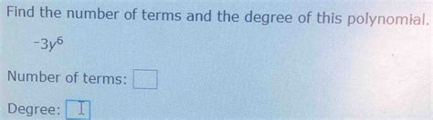 Solved Find The Number Of Terms And The Degree Of This Polynomial 3y 6 Number Of Terms Degr