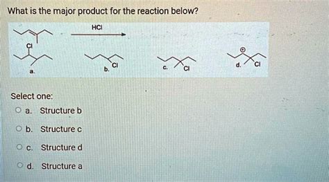 Solved What Is The Major Product For The Reaction Below Hci Select One A Structure B B