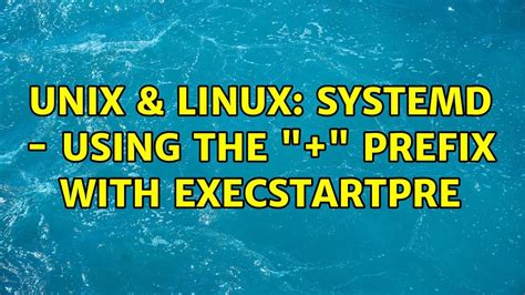 Unix And Linux Systemd Using The Prefix With Execstartpre 2 Solutions Youtube