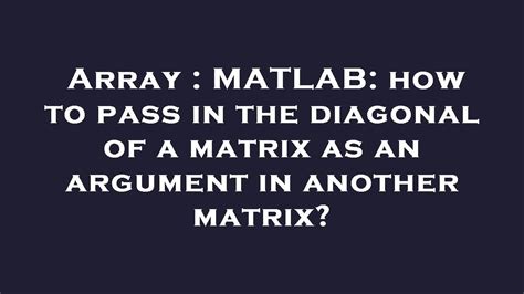 Array Matlab How To Pass In The Diagonal Of A Matrix As An Argument