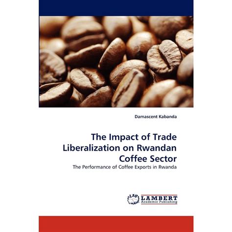 The Impact Of Trade Liberalization On Rwandan Coffee Sector Submarino