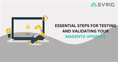 Essential Steps For Testing And Validating Your Magento Upgrade By Evrig Solutions Jan 2024