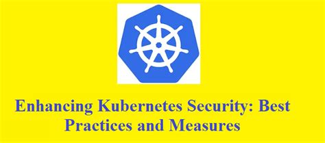 enhancing kubernetes security best practices and measures by ramkrushna maheshwar medium