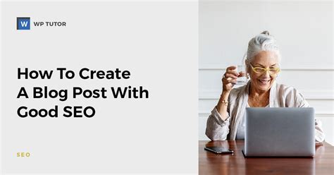The Simplest Way To Create Seo Friendly Blog Posts Step By Step Wp Tutor