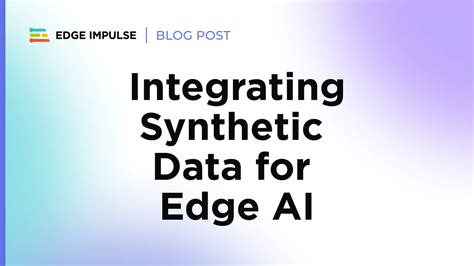 Synthetic Data And You Integrating Synthetic Data Into Your Edge Ai