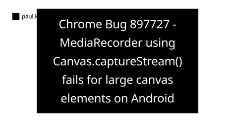 Chrome Bug 897727 Mediarecorder Using Canvascapturestream Fails For Large Canvas Elements