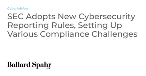 Sec Adopts New Cybersecurity Reporting Rules Setting Up Various Compliance Challenges