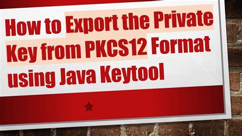 How To Export The Private Key From Pkcs12 Format Using Java Keytool Youtube