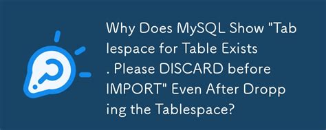 為什麼即使刪除表空間後，mysql 仍顯示「表的表空間已存在。導入前請丟棄」？ Mysql教程 Php中文網