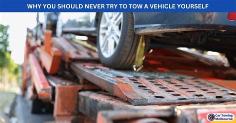 WHY YOU SHOULD NEVER TRY TO TOW A VEHICLE YOURSELF Car Towing Melbourne