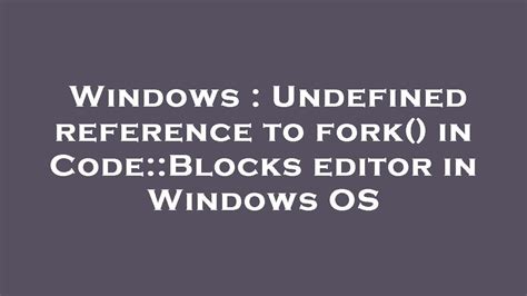 windows undefined reference to fork in code blocks editor in windows os youtube