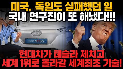 경제 미국 독일도 실패했던 일 국내 연구진이 또 해냈다 현대차가 테슬라 제치고 세계 1위로 올라갈 세계최초 기술
