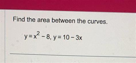 Solved How Do I Solve This Find The Area Between The Curves 2 Yx
