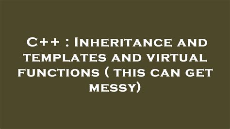 C Inheritance And Templates And Virtual Functions This Can Get Messy Youtube