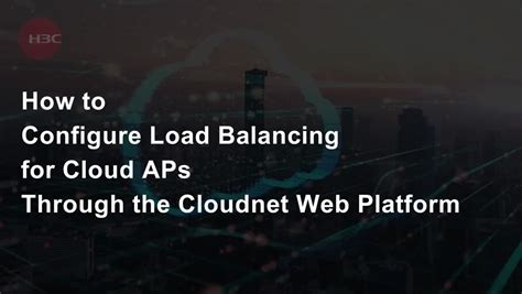 [video] h3c on linkedin how to configure load balancing for cloud aps