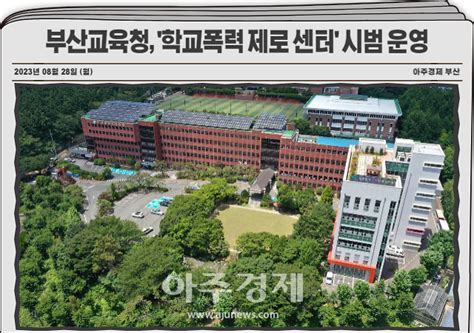 부산교육청 학교폭력 제로 센터 시범 운영 아주경제