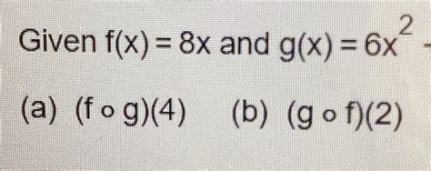 Solved Given F X 8x ﻿and G X 6x2 A F G 4 B G F 2