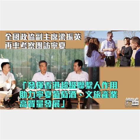 【寧港合作】梁振英再率團訪寧夏 考察葡萄酒及文旅產業發展 焦點新聞 港人講地
