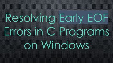 Resolving Early Eof Errors In C Programs On Windows Youtube